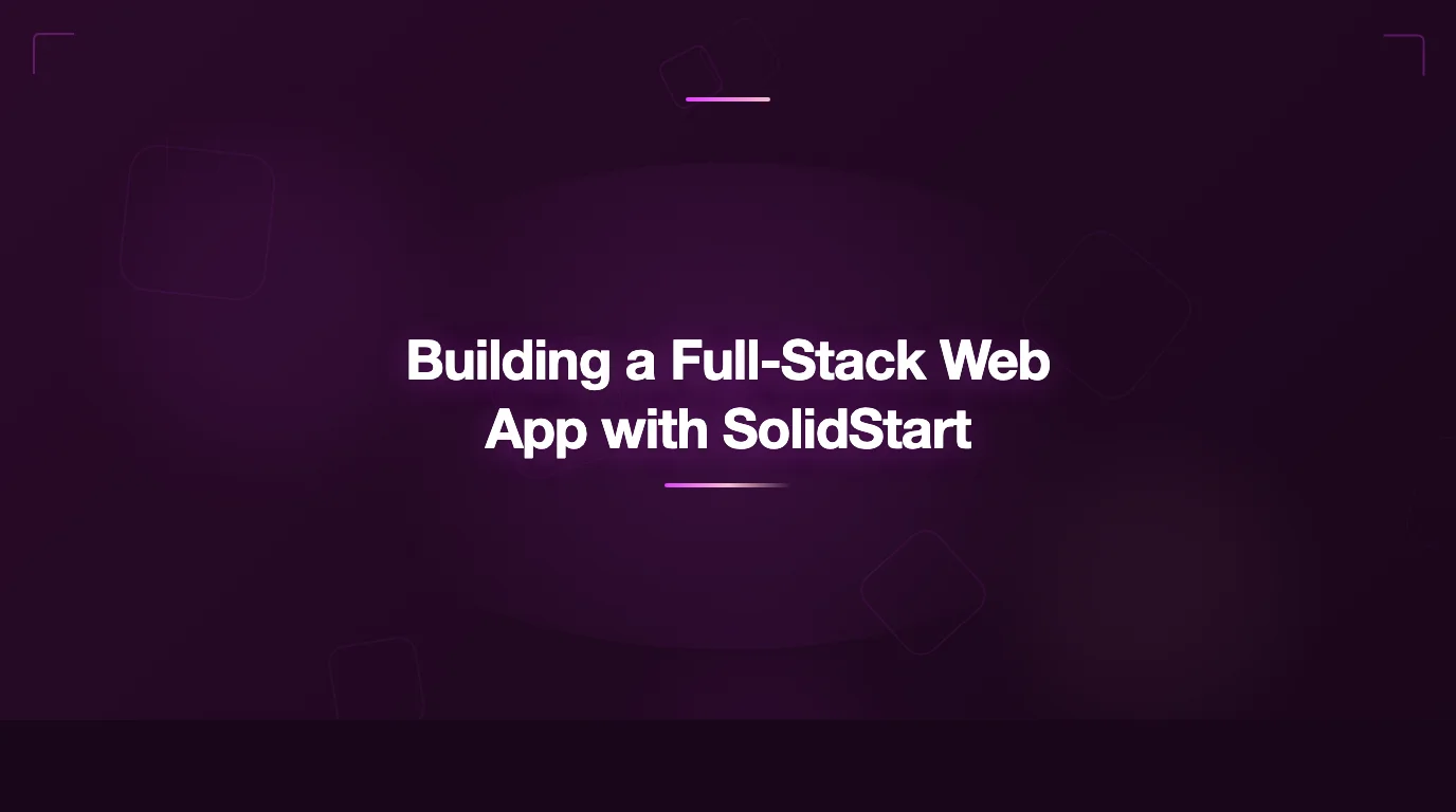 Building a Full-Stack Web App with SolidStart: A Complete Hands-On Guide